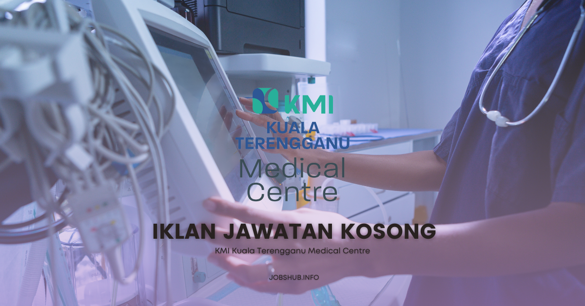 Jawatan Kosong KMI Kuala Terengganu Medical Centre / Kekosongan ...