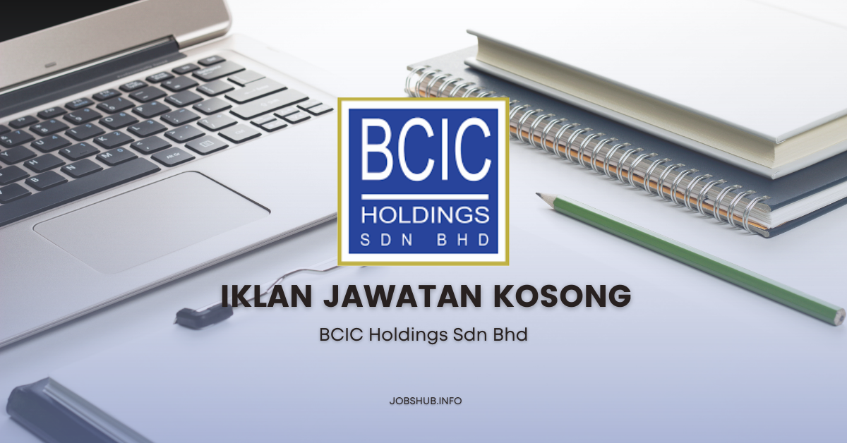 Jawatan Kosong BCIC Holdings Sdn Bhd / Kekosongan Pelbagai Jawatan » Jobs Hub
